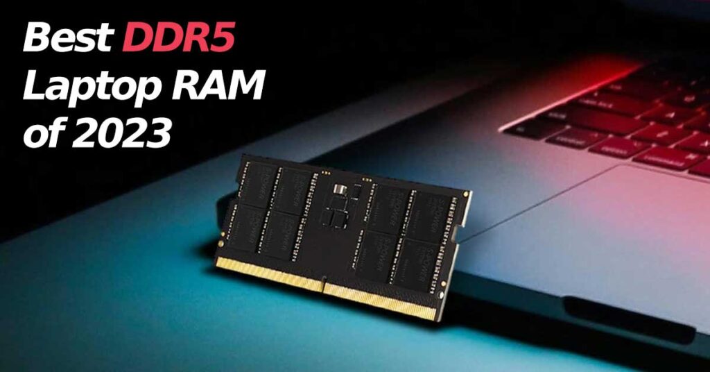 6 Best DDR5 Laptop RAM of 2023 - Nerd Techy